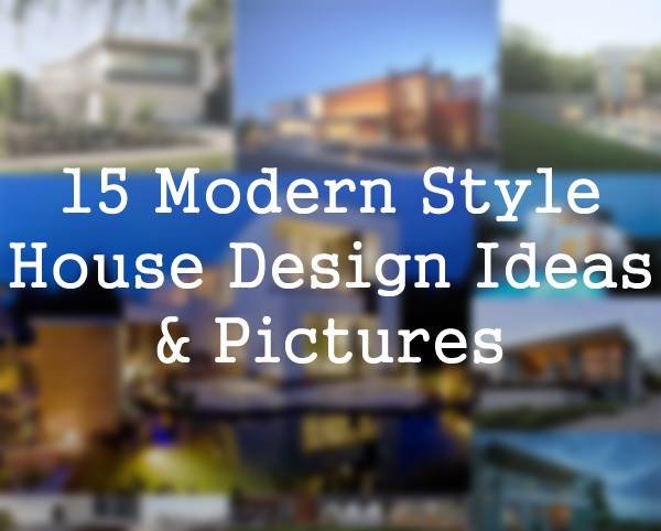 15 Modern Style House Design Ideas & Pictures - Making Different