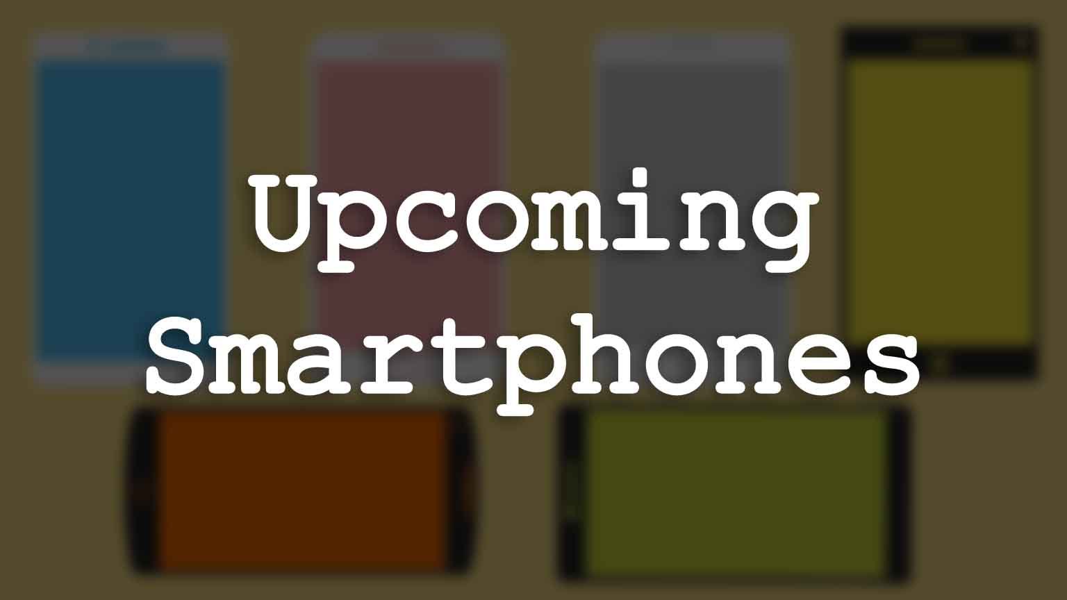 Upcoming Smartphones in 2020 and 2021 - Making Different